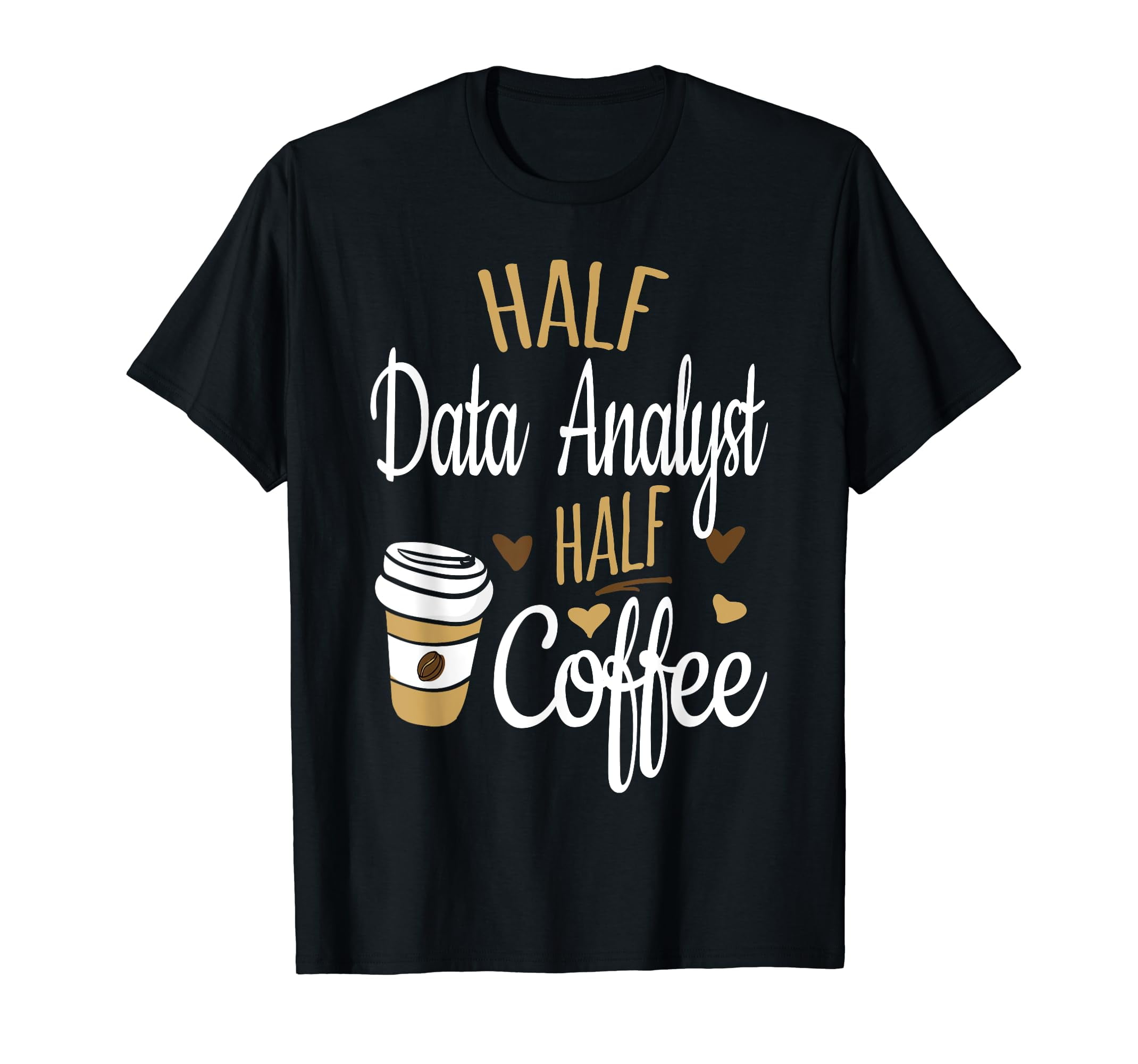 Half Coffee Half Data Analyst Gift, Data Analyst T-Shirt - Walmart.com
