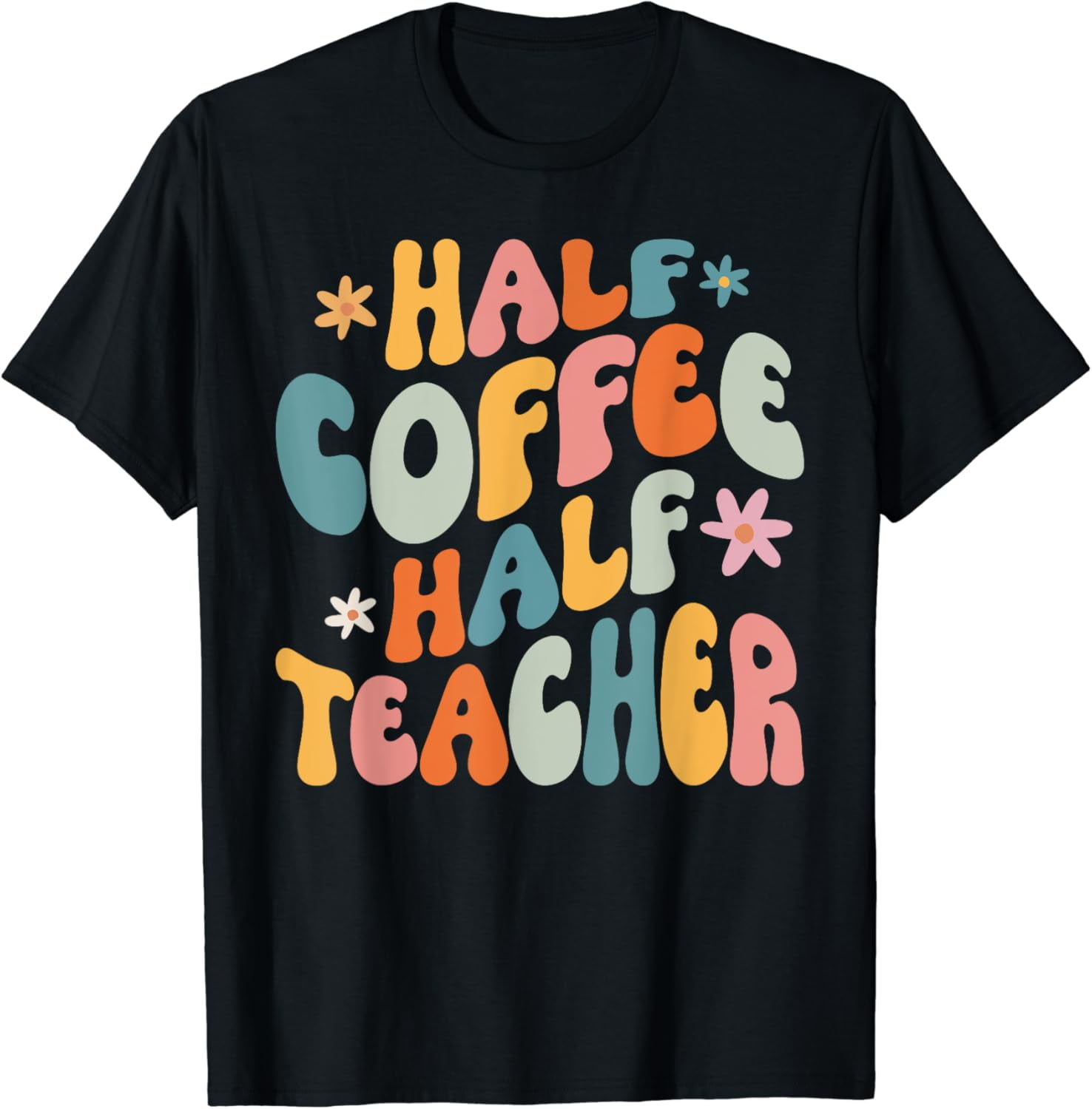 Half Coffee Half teacher First Day of School Funny Teaching T-Shirt ...