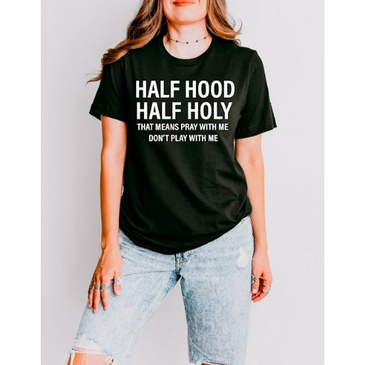 Half Hood Half Holy Shirt, That Means Pray With me, Half Hood Shirt ...