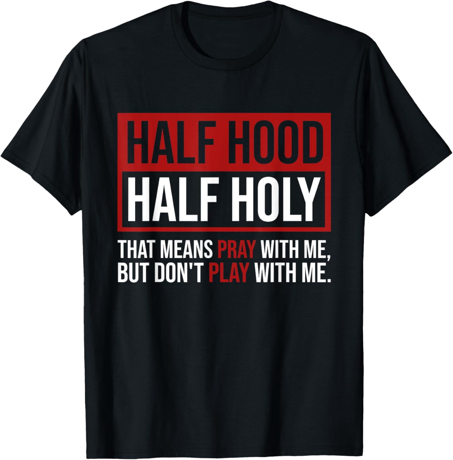 Half Hood Half Holy That Means Pray Don't Play With Me T-Shirt men and ...