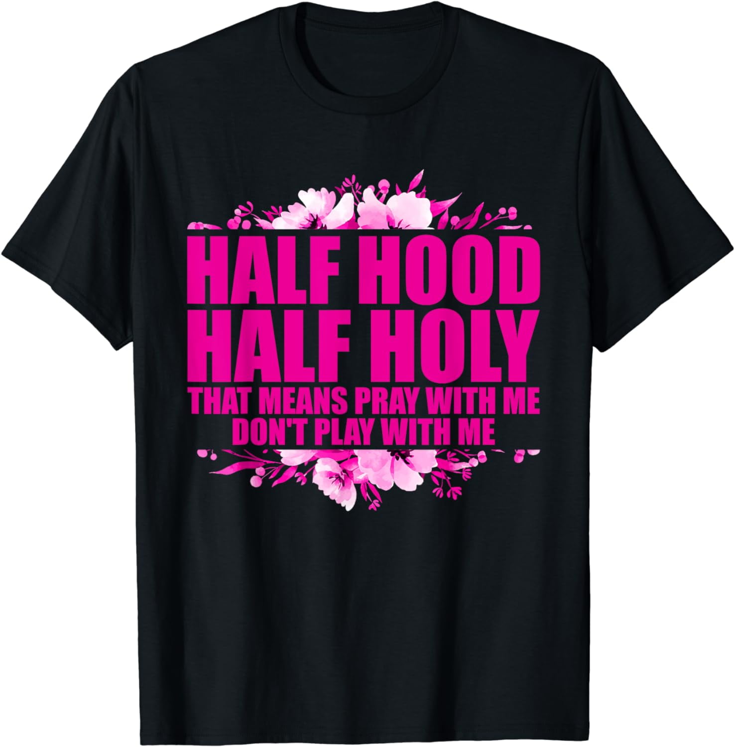 Half Hood Half Holy That Means Pray With Me Don't Play T-Shirt ...