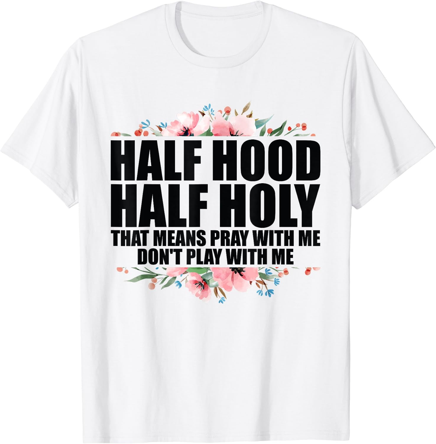 Half Hood Half Holy That Means Pray With Me Don't Play T-Shirt ...