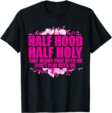 Half Hood Half Holy That Means Pray With Me Don't Play T-Shirt ...