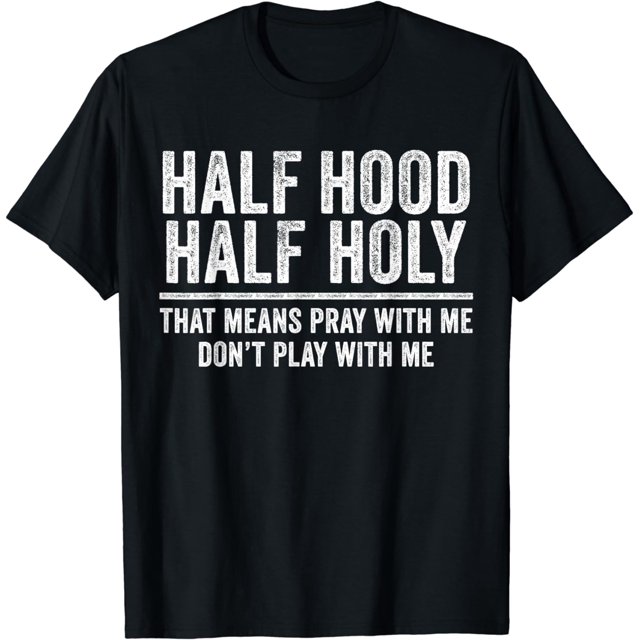 Half Hood Half Holy That Means Pray With Me Funny T-Shirt - Walmart.com