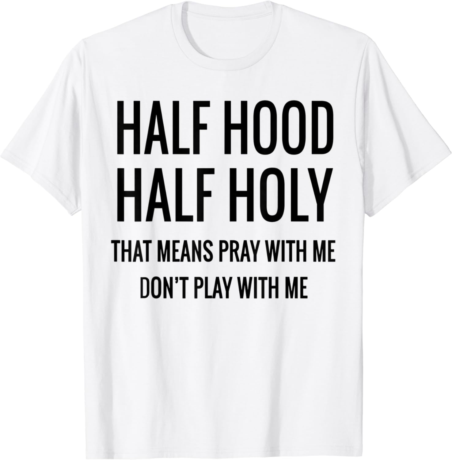 Half Hood Half Holy That Means Pray With Me T-Shirt - Walmart.com