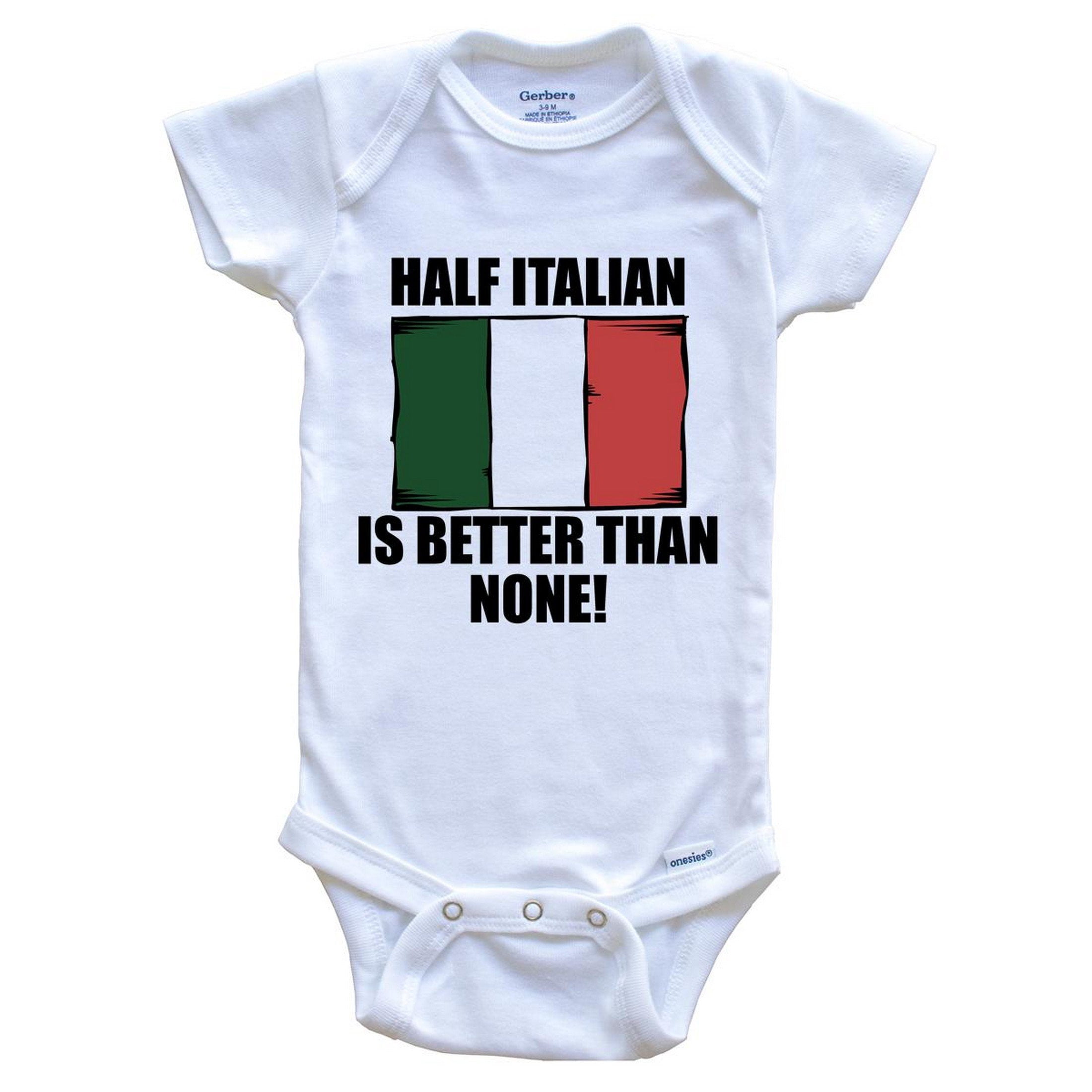 Half Italian Is Better Than None Funny Baby Bodysuit - Italian Flag ...