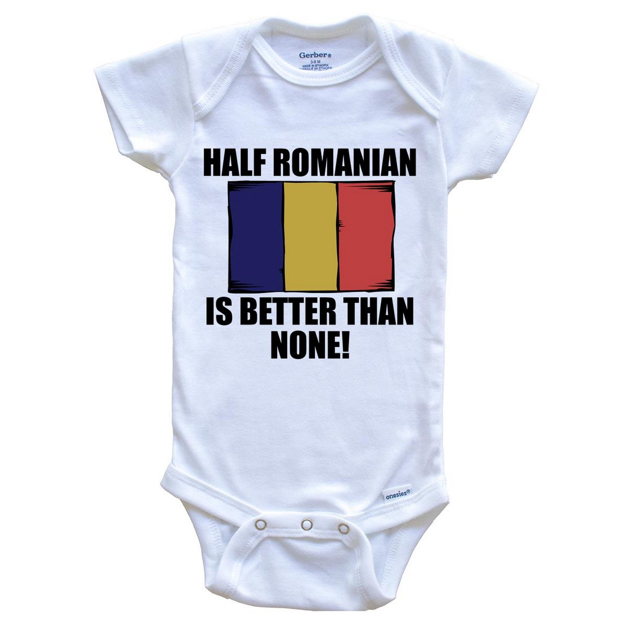 Half Romanian Is Better Than None Funny Baby Bodysuit - Romanian Flag ...