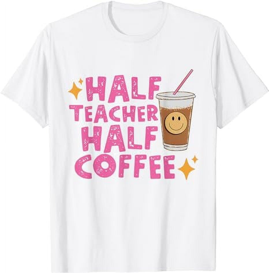 Half Teacher Half Coffee Teacher Shirt Coffee Teach Repeat T-Shirt ...