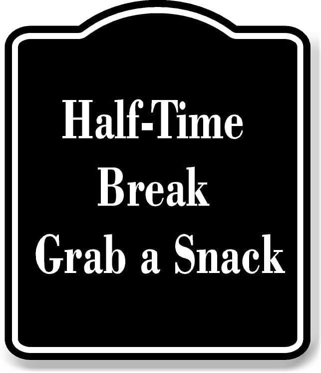 Half-Time Break - Grab a Snack BLACK Aluminum Composite Sign 15''x18 ...