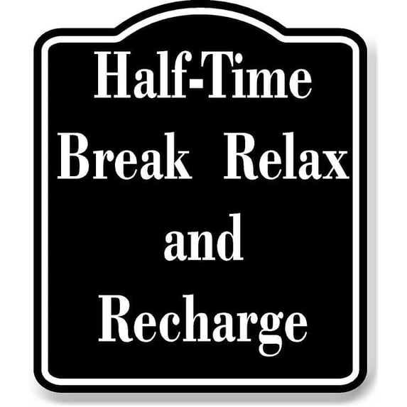 Half-Time Break - Relax and Recharge BLACK Aluminum Composite Sign 15 ...