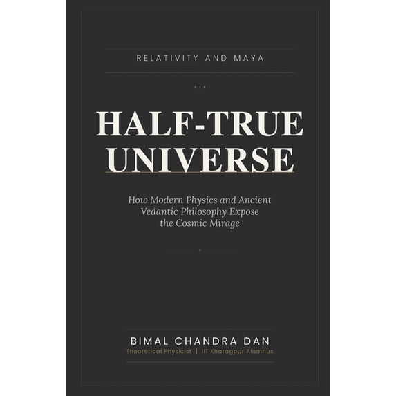 Half-True Universe: Relativity and Maya: How Modern Physics and Ancient ...