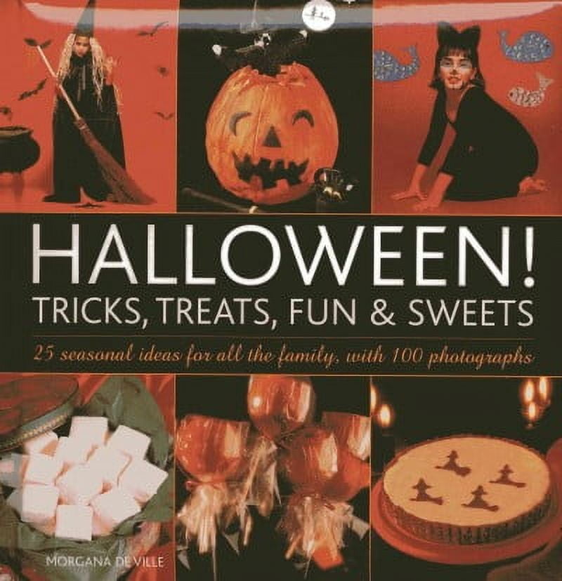 Halloween! Tricks, Treats, Fun & Sweets : 25 Seasonal Ideas For All the ...