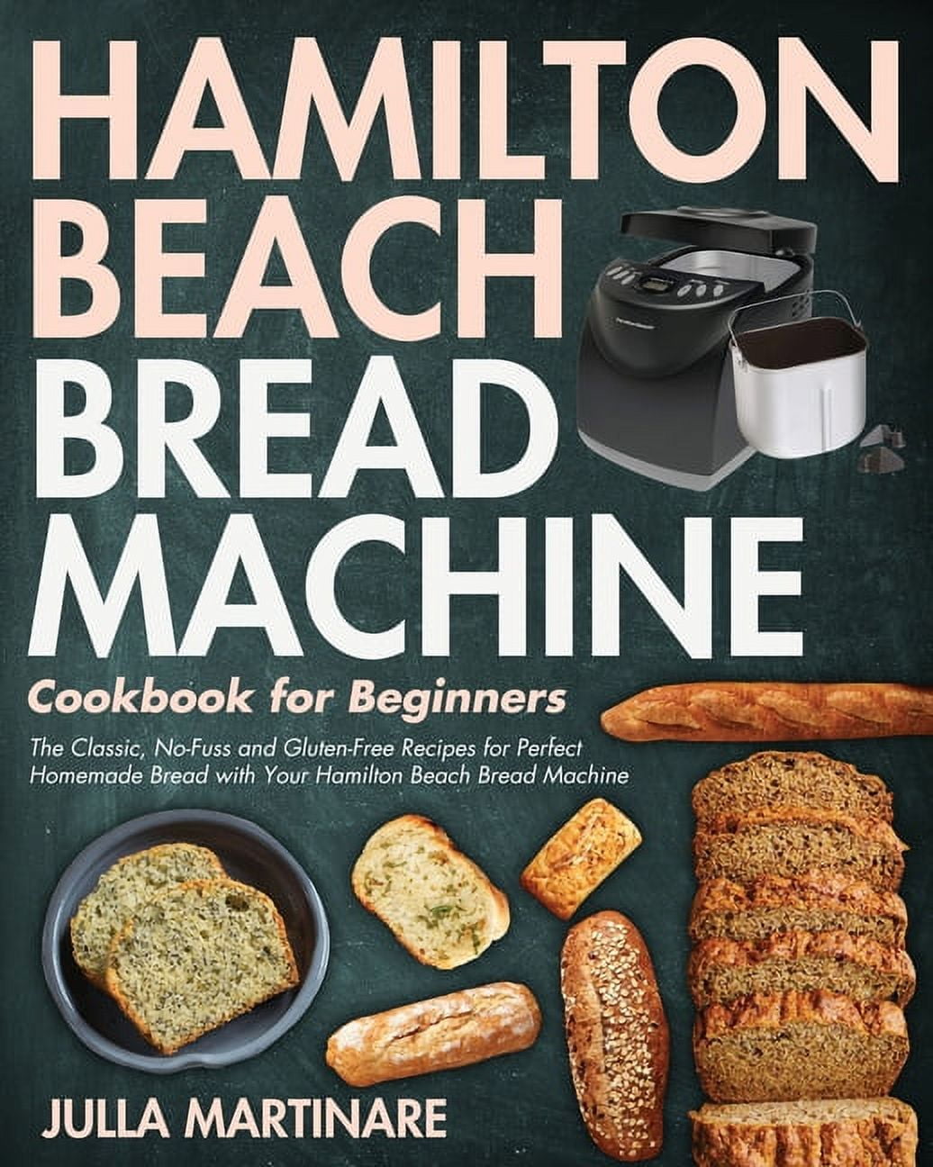 Hamilton Beach Bread Machine Cookbook for Beginners: The Classic, No ...
