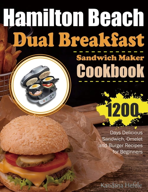 Hamilton Beach Dual Breakfast Sandwich Maker Cookbook: 1200 Days ...