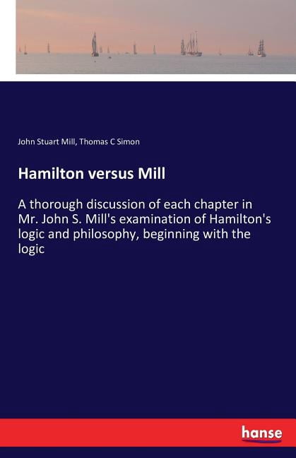 Hamilton versus Mill: A thorough discussion of each chapter in Mr. John ...