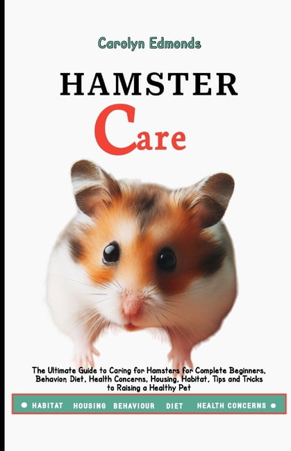 Hamster Care: The Ultimate Guide to Caring for Hamsters for Complete ...