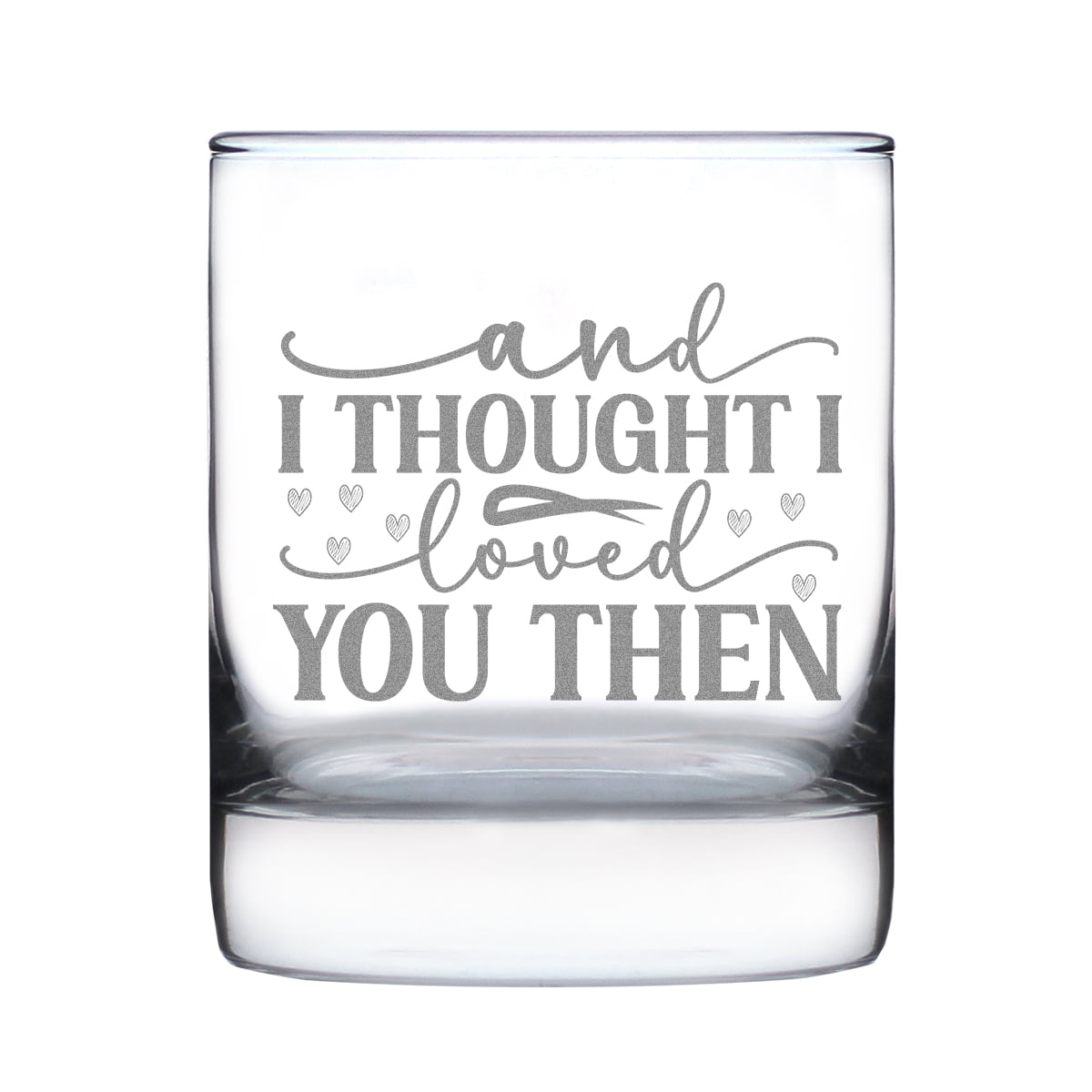 Hand Engraved 10oz Rocks Glass, And I Thought Loved You Then Etched ...
