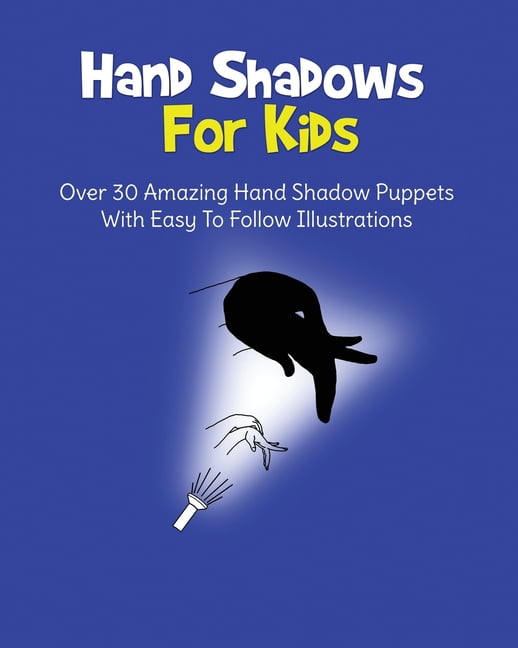 Hand Shadows For Kids: Over 30 Amazing Hand Shadow Puppets With Easy To ...