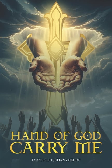 Hand of God Carry Me: A Prayer Manual For Those Seeking The Lifting ...