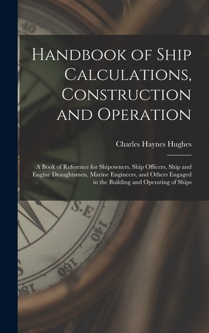 Handbook of Ship Calculations, Construction and Operation: A Book of ...