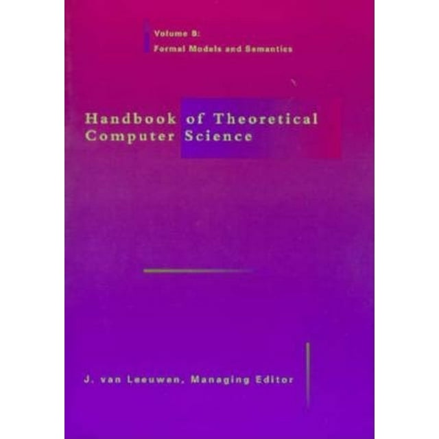Handbook of Theoretical Computer Science : Formal Models and Semantics ...