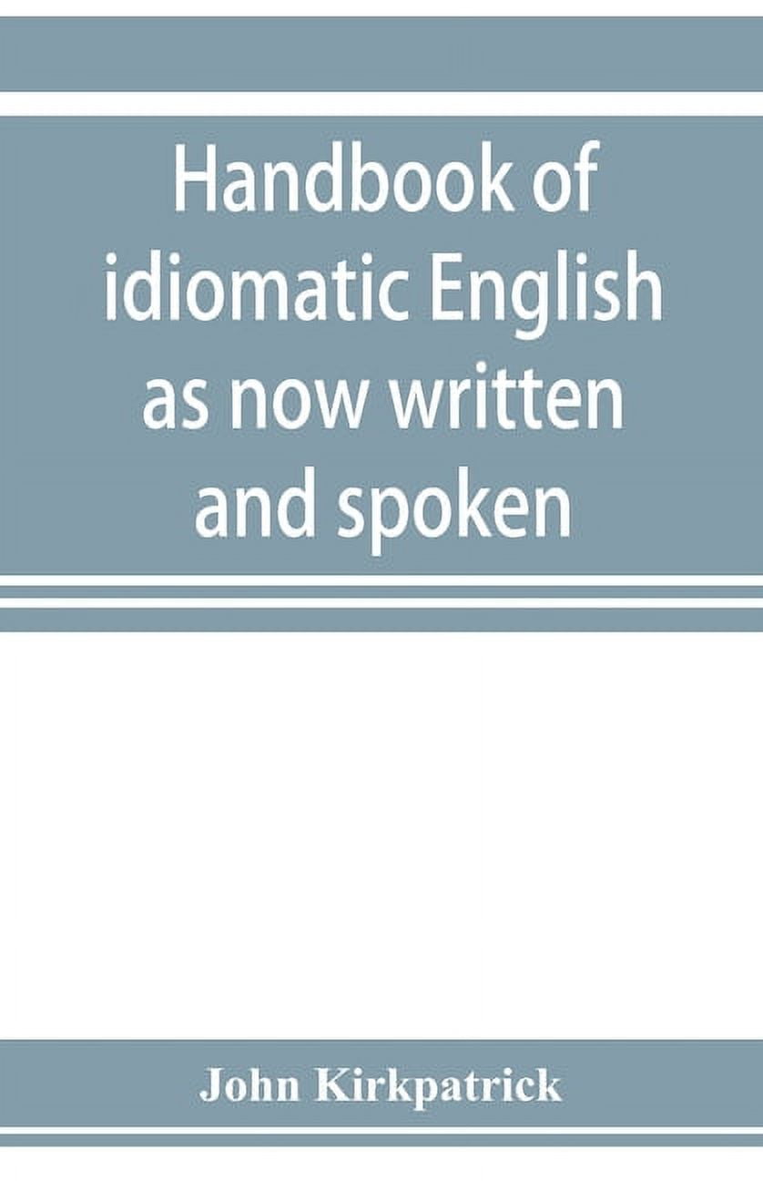 Handbook of idiomatic English as now written and spoken, (Paperback ...