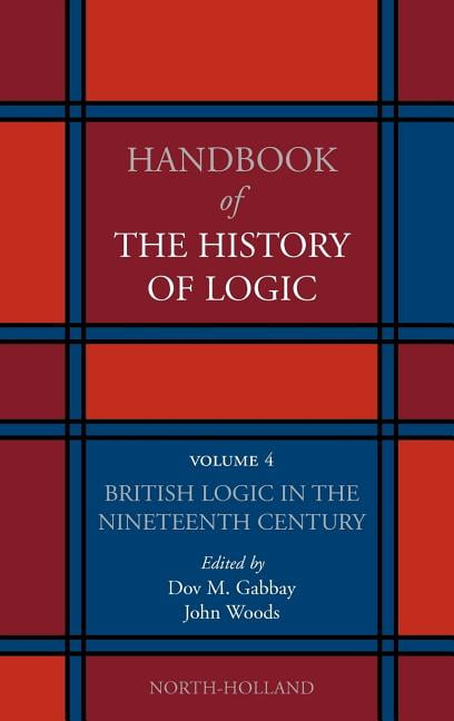 Handbook Of The History Of Logic British Logic In The Nineteenth Century Volume 4 Book 4
