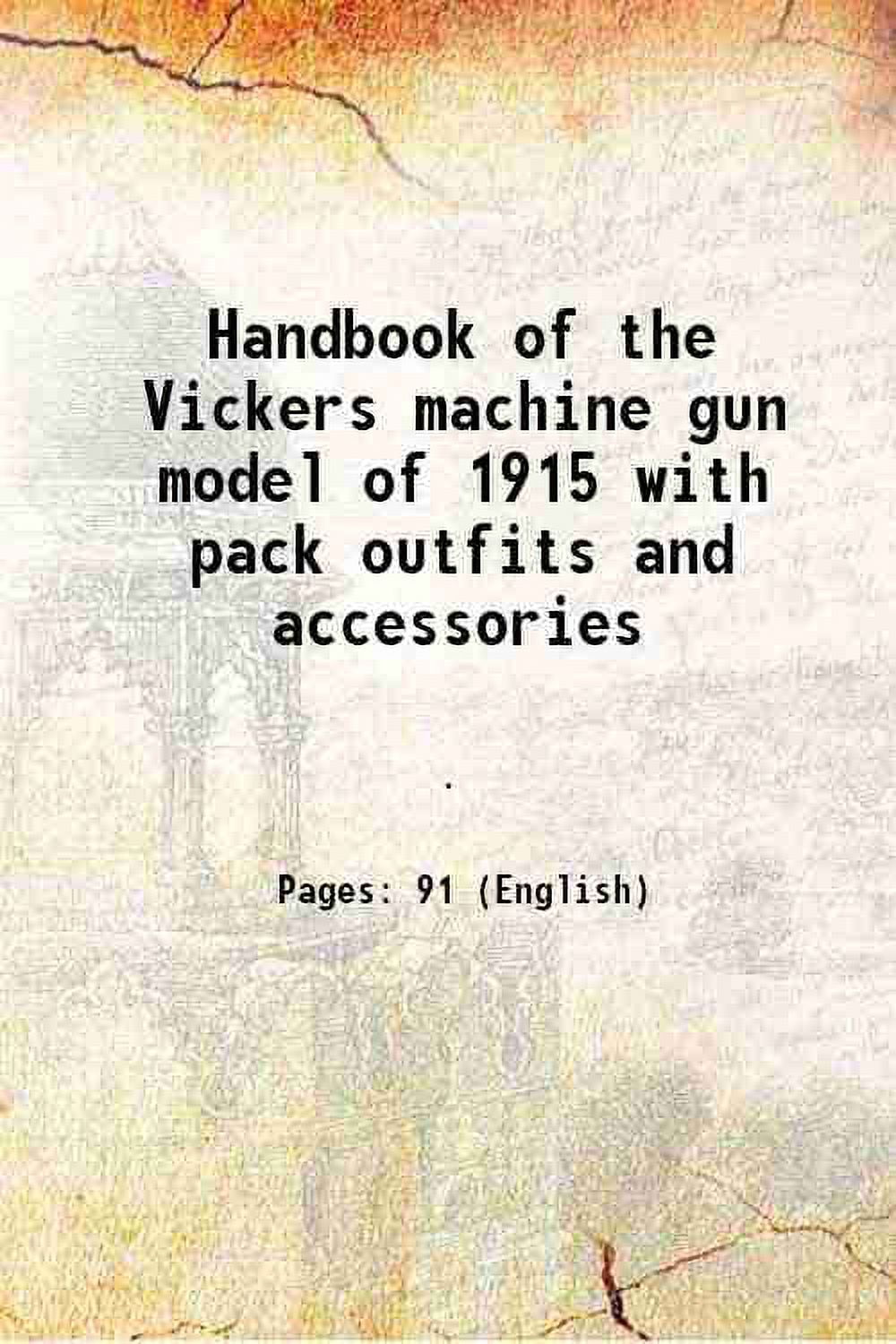 Handbook of the Vickers machine gun model of 1915 with pack outfits and ...