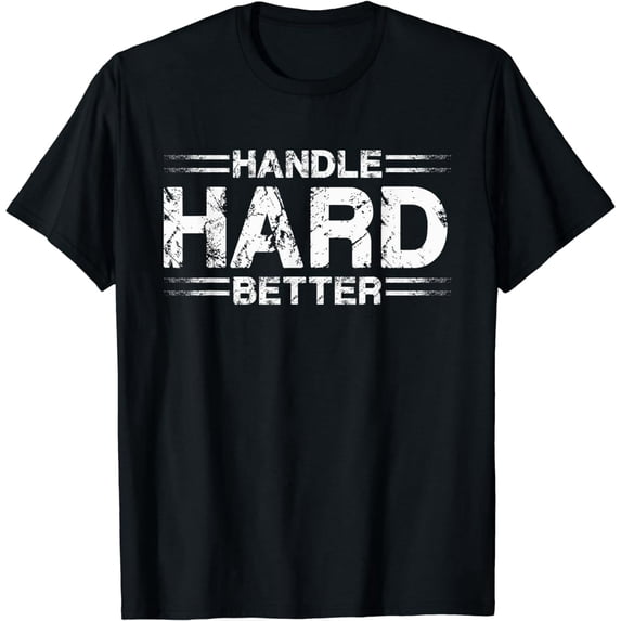 Handle Hard Better Funny Creative Graphic T-Shirt - Walmart.com