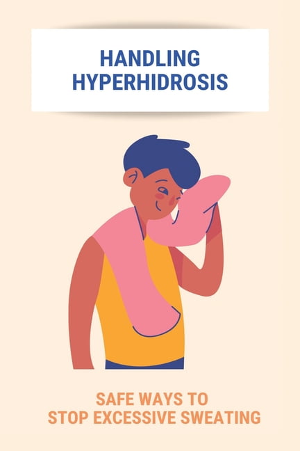 Handling Hyperhidrosis: Safe Ways To Stop Excessive Sweating: How To ...