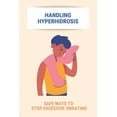 Handling Hyperhidrosis: Safe Ways To Stop Excessive Sweating: How To Stop Underarm Sweating ...