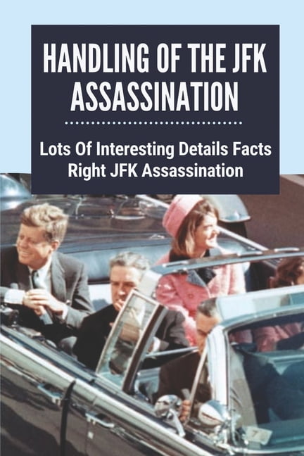 Handling Of The JFK Assassination: Lots Of Interesting Details Facts Right JFK Assassination ...