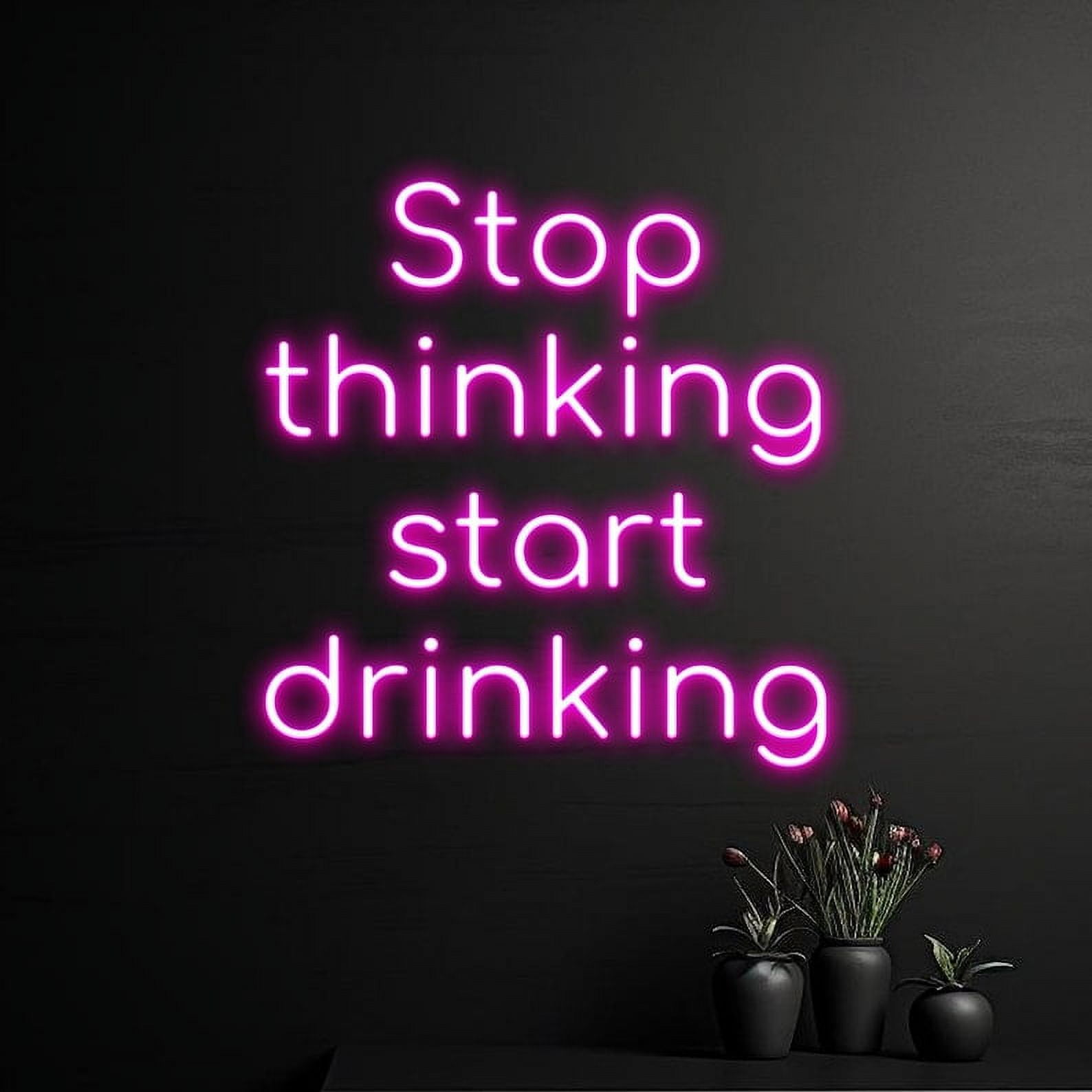 Handmadetneonsign Stop Thinking Start Drinking Led Sign, Stop Thinking ...
