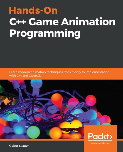 Hands-On C++ Game Animation Programming: Learn modern animation ...