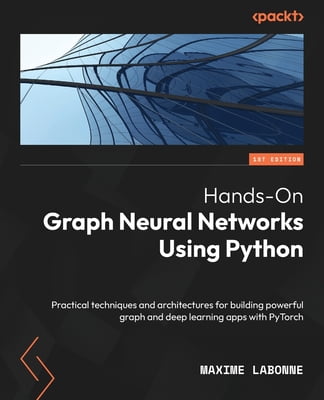 Hands-On Graph Neural Networks Using Python: Practical techniques and ...