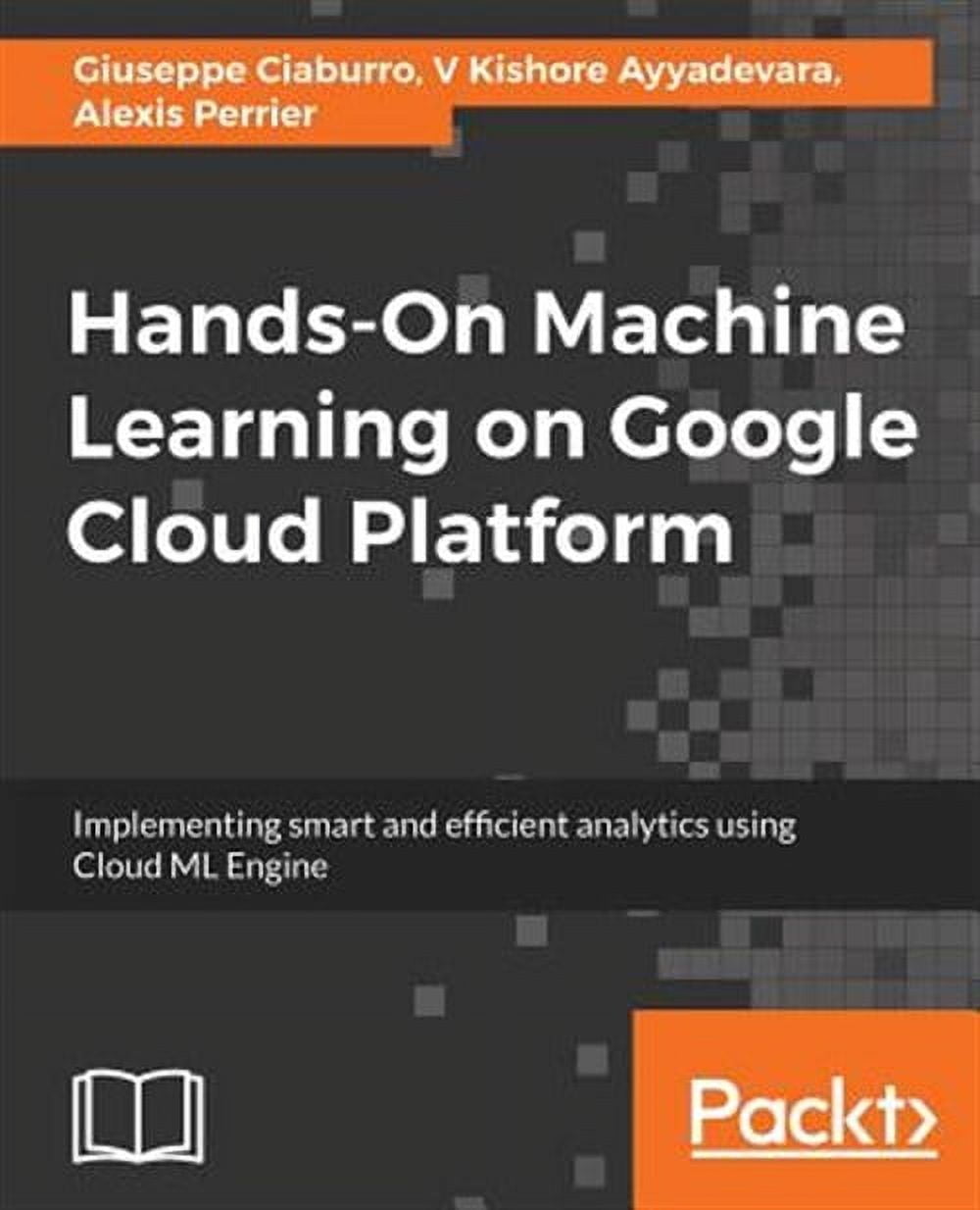 Hands-On Machine Learning on Google Cloud Platform: Implementing smart and efficient analytics ...