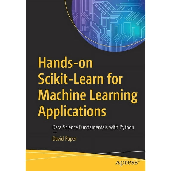 Hands-On Scikit-Learn for Machine Learning Applications: Data Science Fundamentals with Python ...