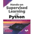 Hands-On Supervised Learning with Python: Learn How to Solve Machine Learning Problems with ...