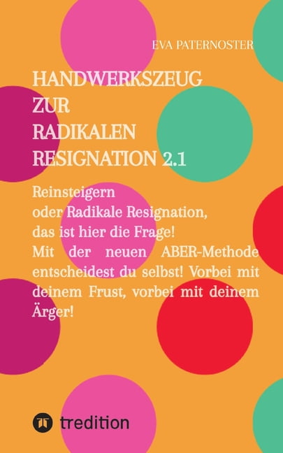 Handwerkszeug zur RADIKALEN RESIGNATION 2.1: Reinsteigern oder Radikale ...