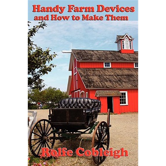Handy Farm Devices and How to Make Them (Paperback) by Rolfe Cobleigh ...