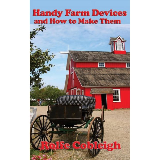 Handy Farm Devices and How to Make Them (Hardcover) by Rolfe Cobleigh ...