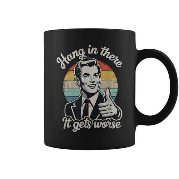 Hang In There It Gets Worse 50S Dark Humor Existential Dread Coffee ...