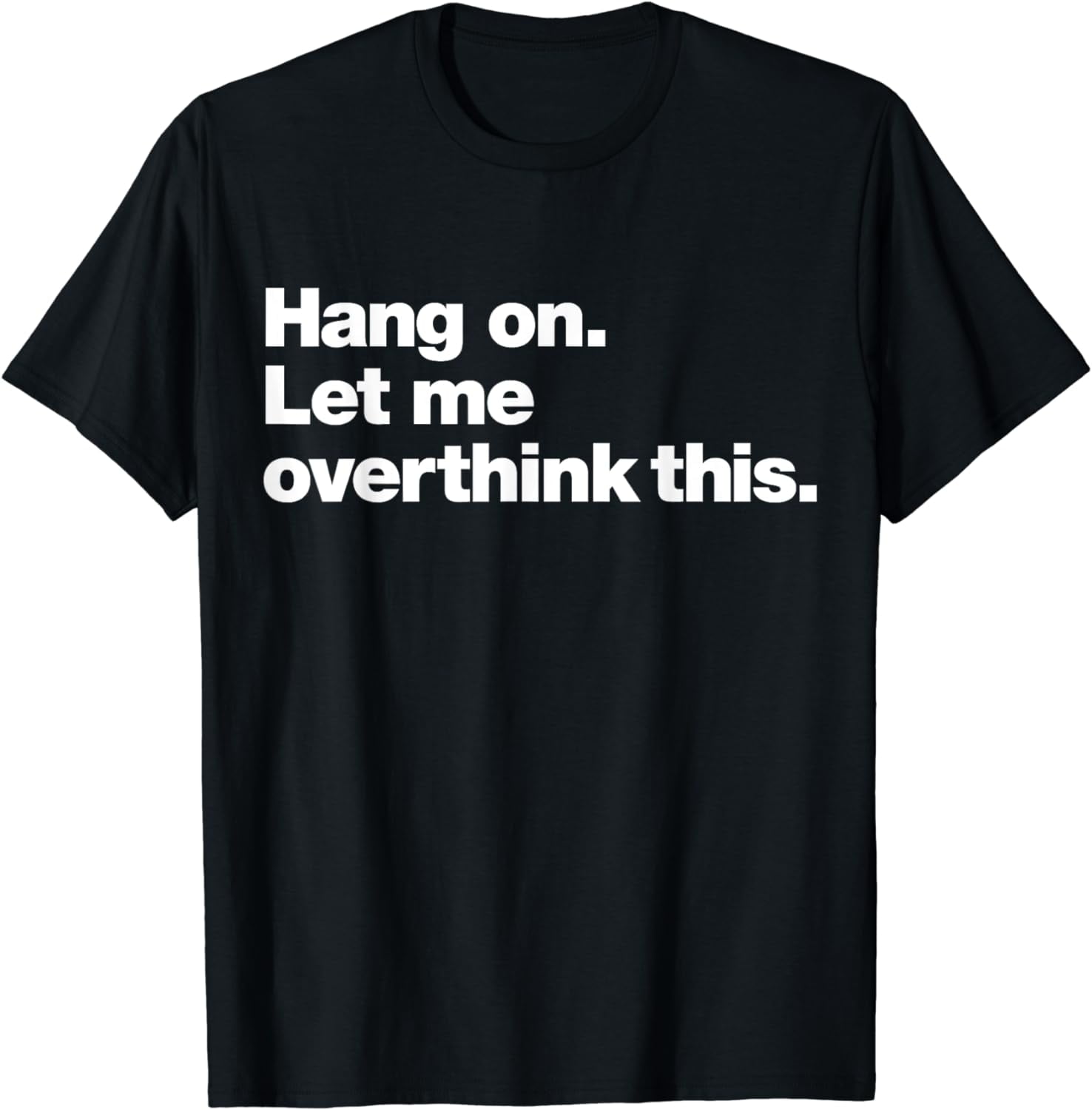 Hang On. Let me overthink this. | Funny Overthink Design T-Shirt ...