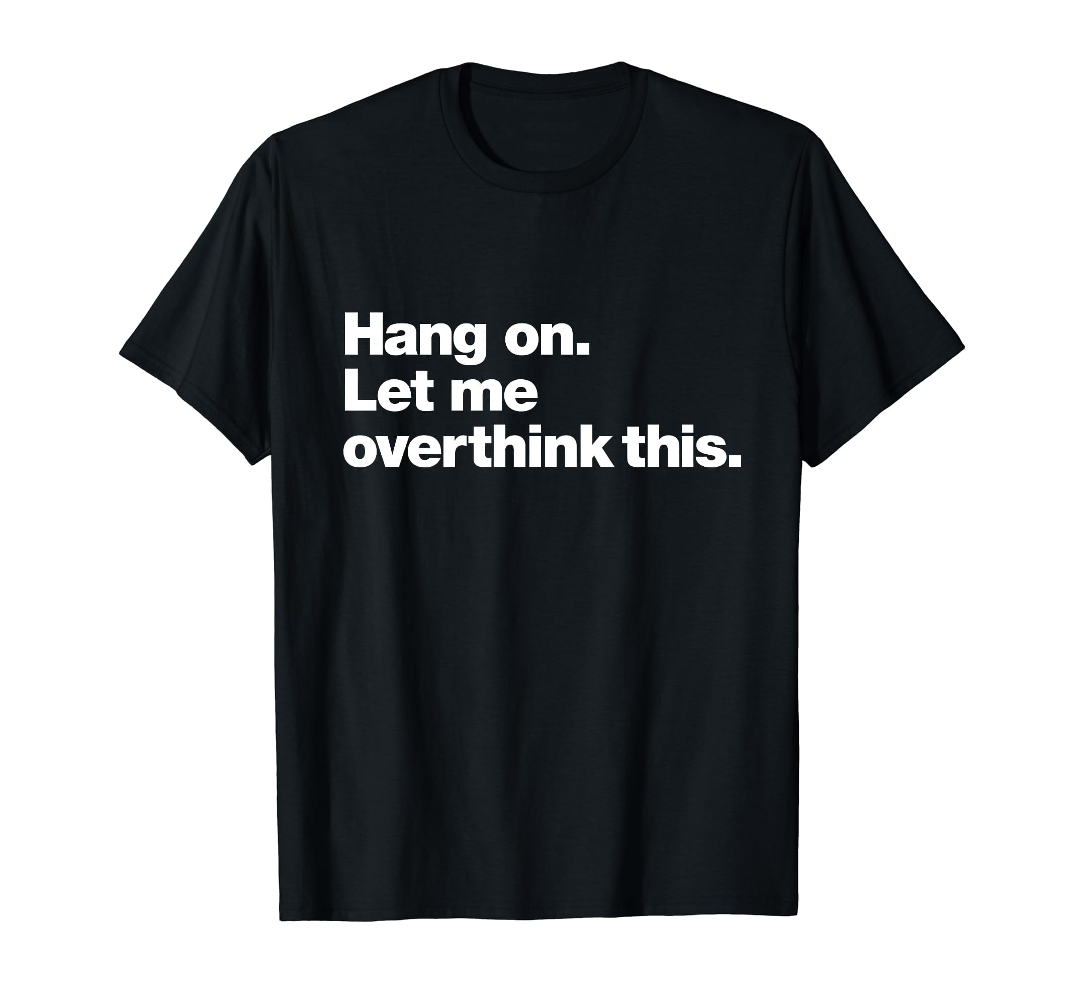 Hang On. Let me overthink this. | Funny Overthinking Design T-Shirt ...