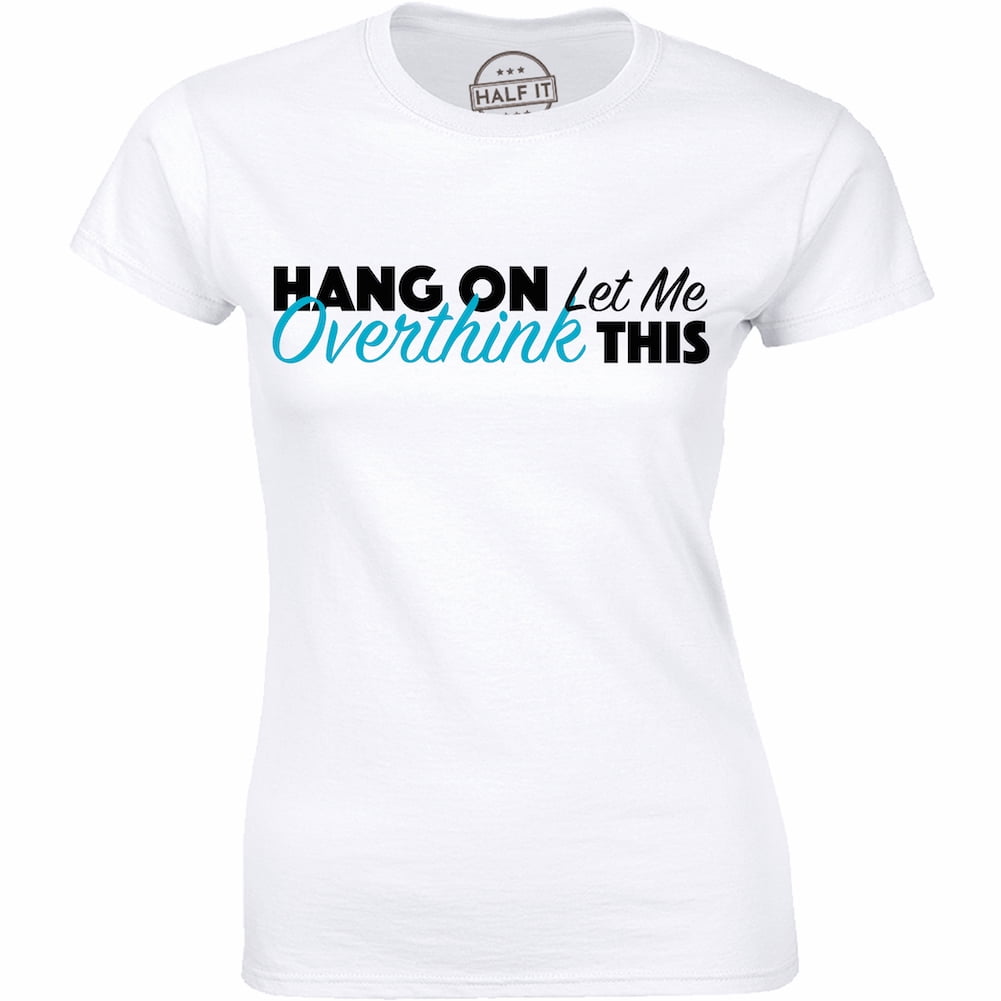 Hang on let me Overthink This Funny Slogan Saying overwhelmed Women T ...