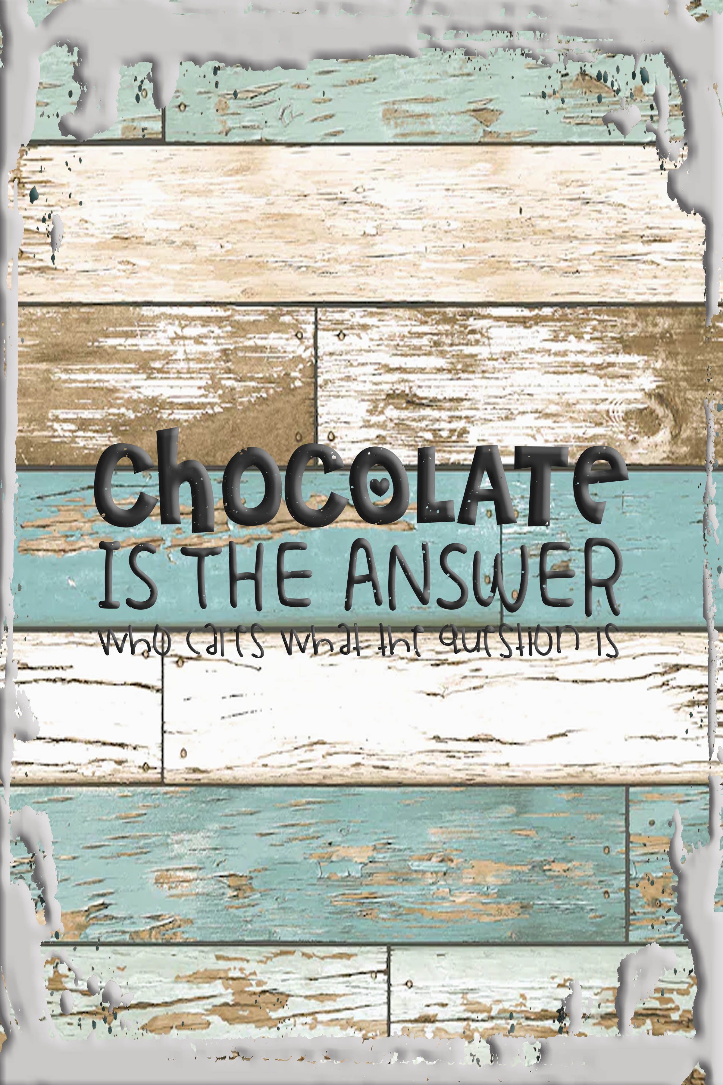 Hanging Wall Sign Chocolate is the Answer Who Cares What the Question ...