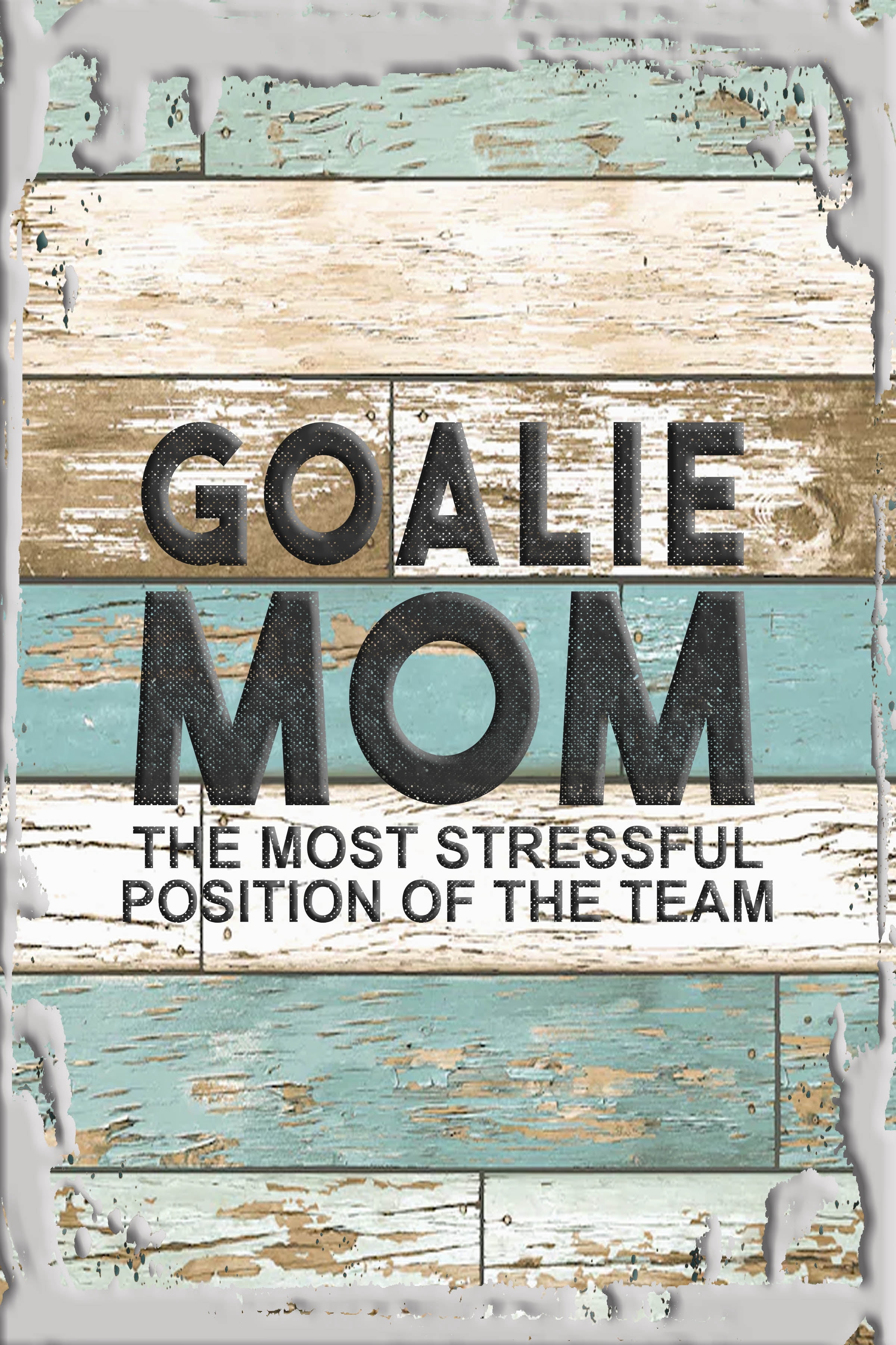 Hanging Wall Sign Goalie Mom The Most Stressful Position of the Team ...