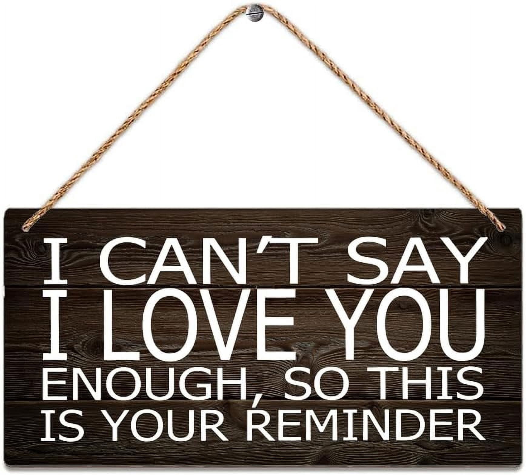 Hanging Wood Sign I Can'T Say I Love You Enough So This Is Your ...
