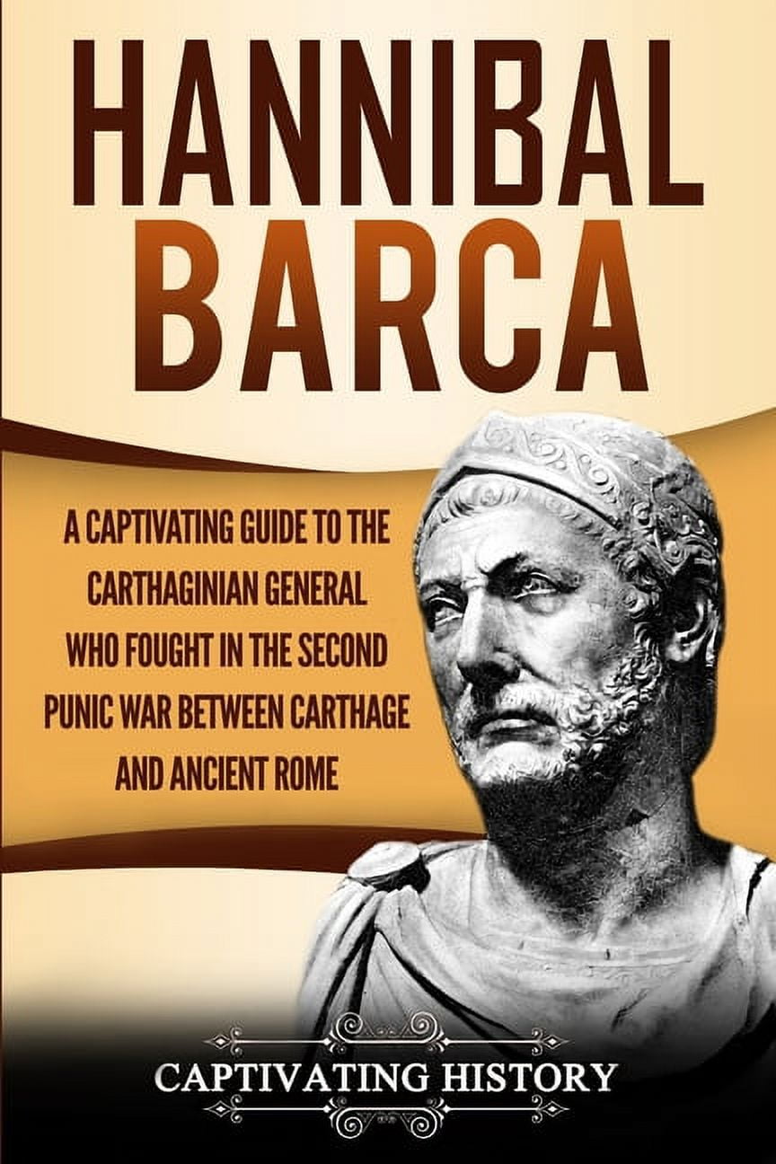 Hannibal Barca: A Captivating Guide to the Carthaginian General Who Fought in the Second Punic ...