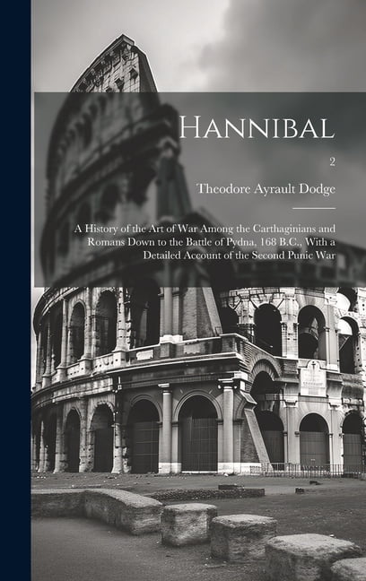 Hannibal: a History of the Art of War Among the Carthaginians and ...
